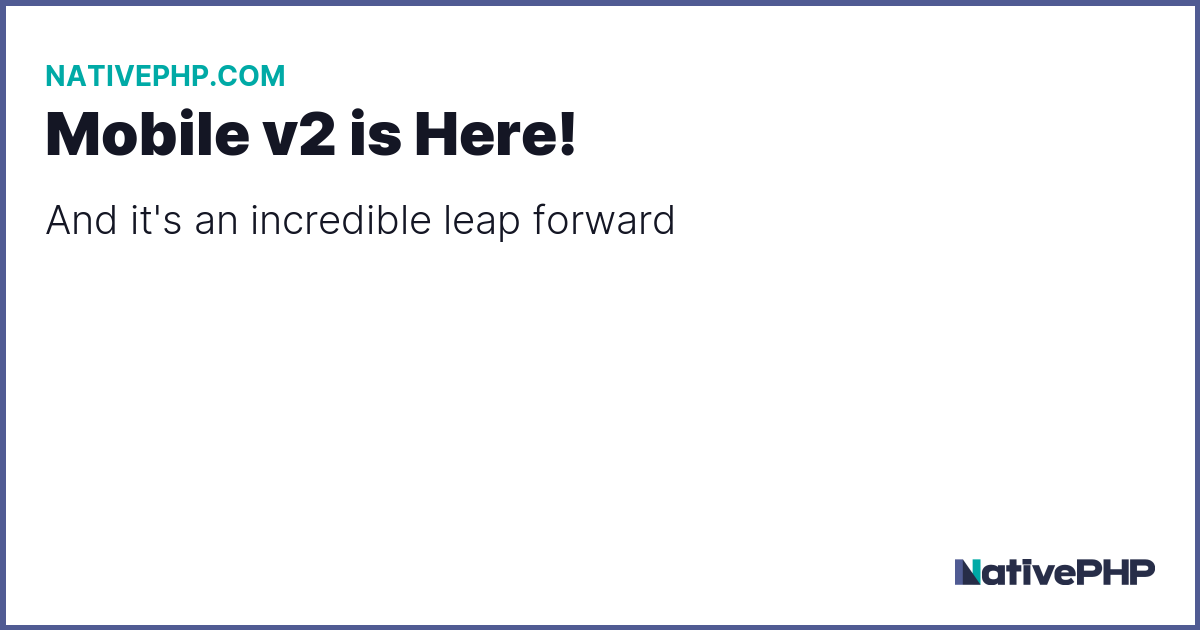 Mobile v2 is Here! 🤩 - Blog - NativePHP